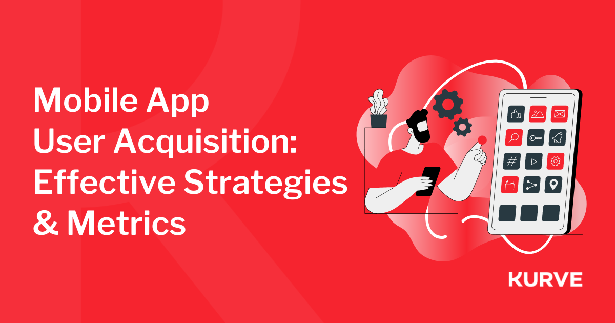 The Best Mobile App User Acquisition Strategies | Kurve